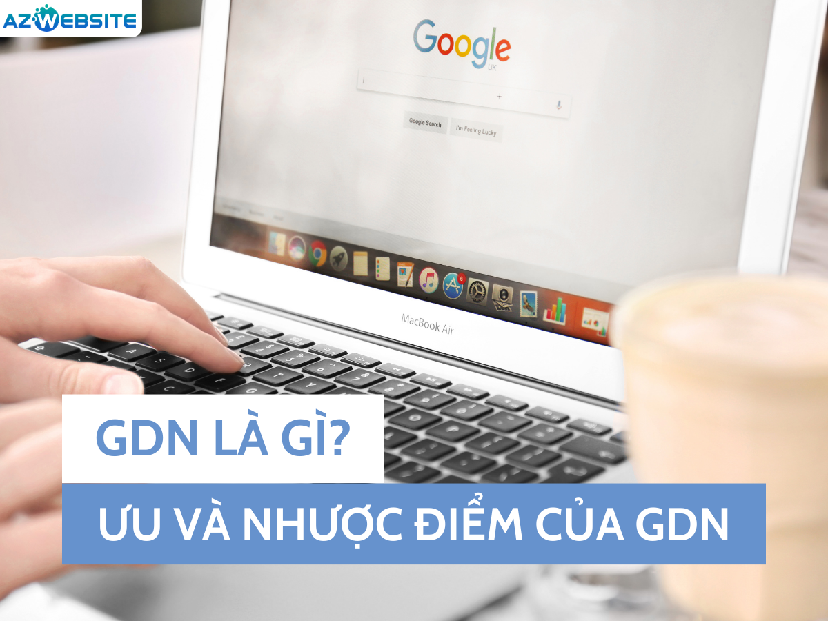 GDN Là Gì? Ưu Và Nhược Điểm Khi Sử Dụng GDN